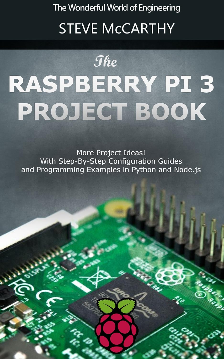 The Raspberry Pi 3 Project Book: More Project Ideas! With Step-By-Step ...