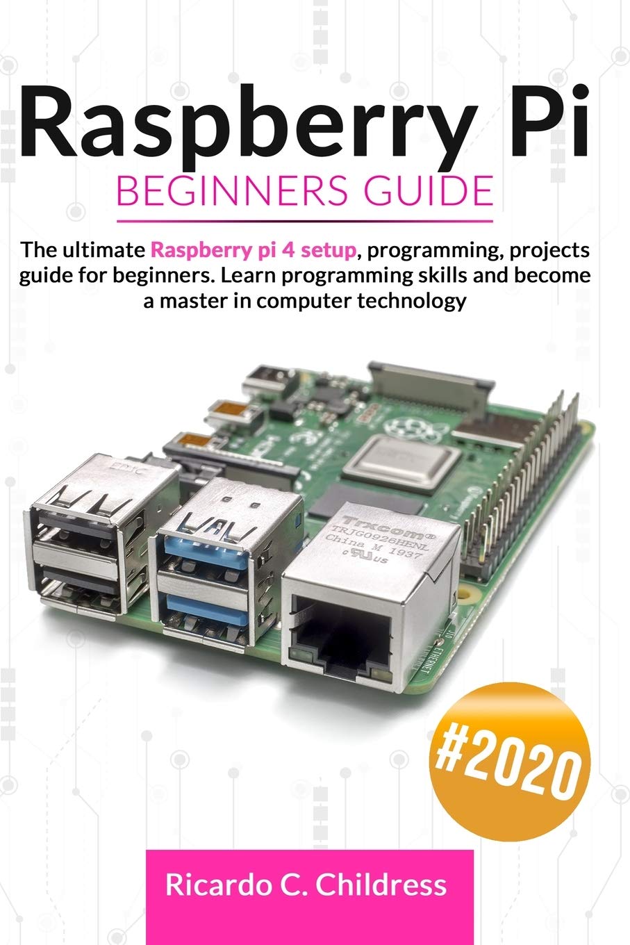 Raspberry Pi Beginners Guide The Ultimate Raspberry Pi 4 Setup Programming Projects Guide For